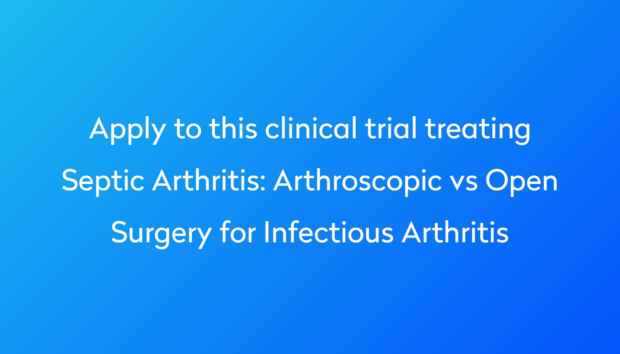 Arthroscopic Vs Open Surgery For Infectious Arthritis Clinical Trial